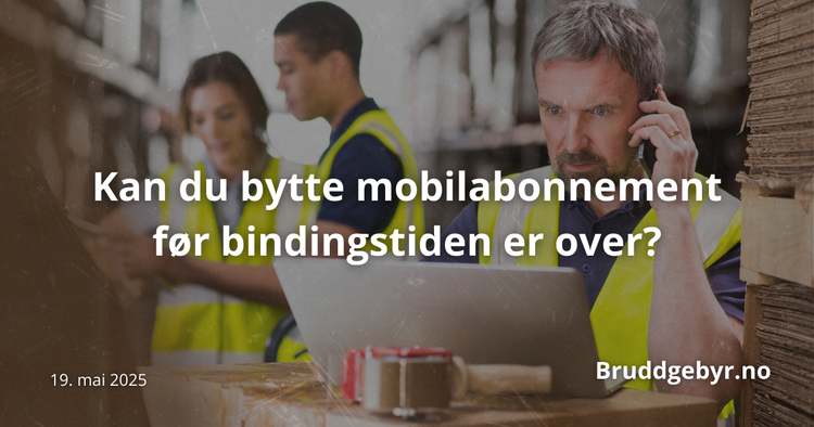 Kan du bytte mobilabonnement før bindingstiden er over? – Bruddgebyr.no